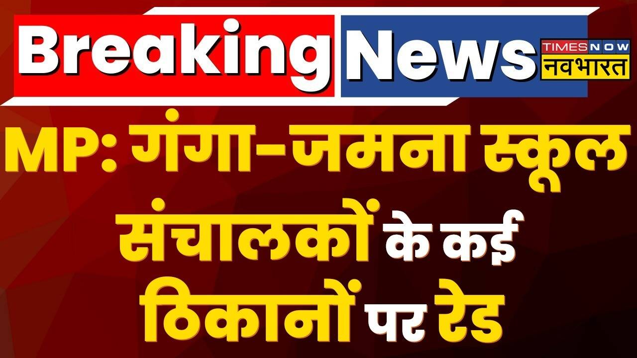 MP में Ganga-Jamuna School संचालक पर एक्शन हाई, कई ठिकानों पर छापेमारी | न्यूज़ News, Times Now ...