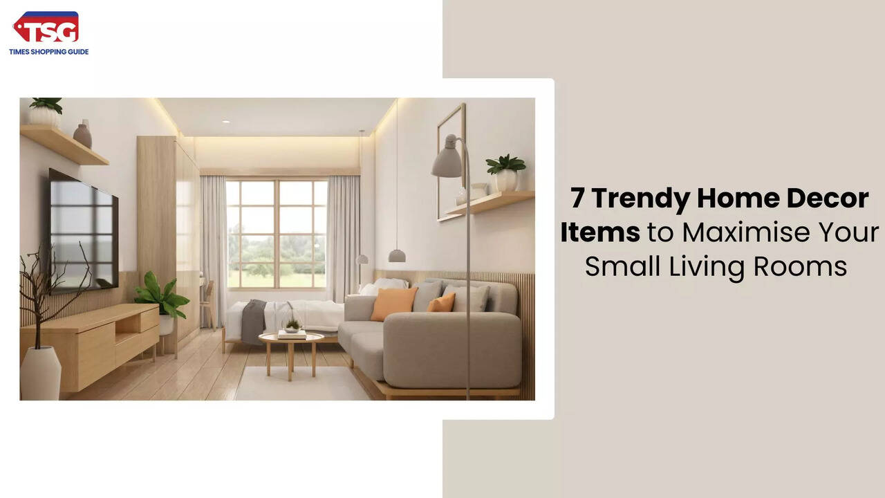 7 Trendy Home Decor Items to Maximise Your Small Living Rooms