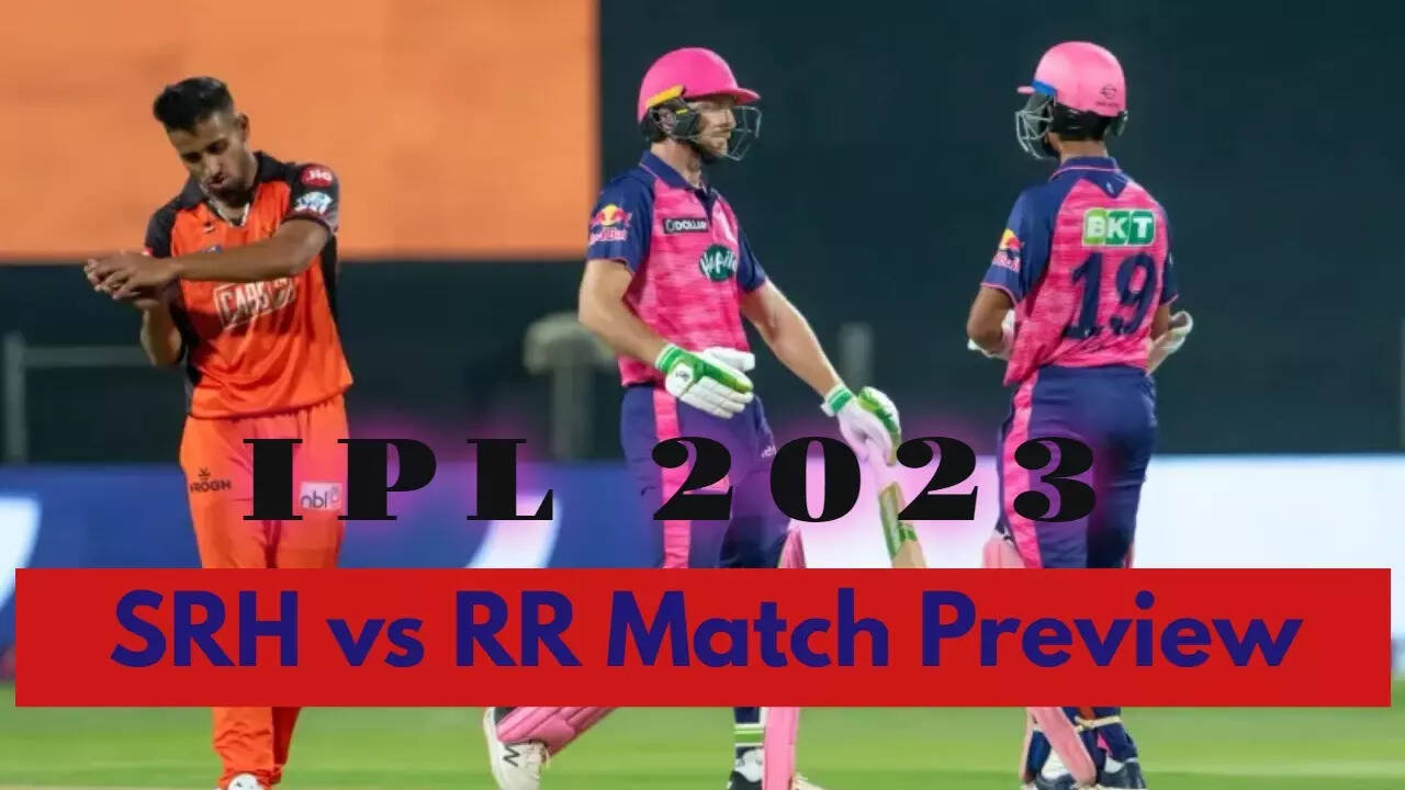 tata ipl 2023 sunrisers hyderabad vs rajasthan royals match preview srh vs ri all you need to ...